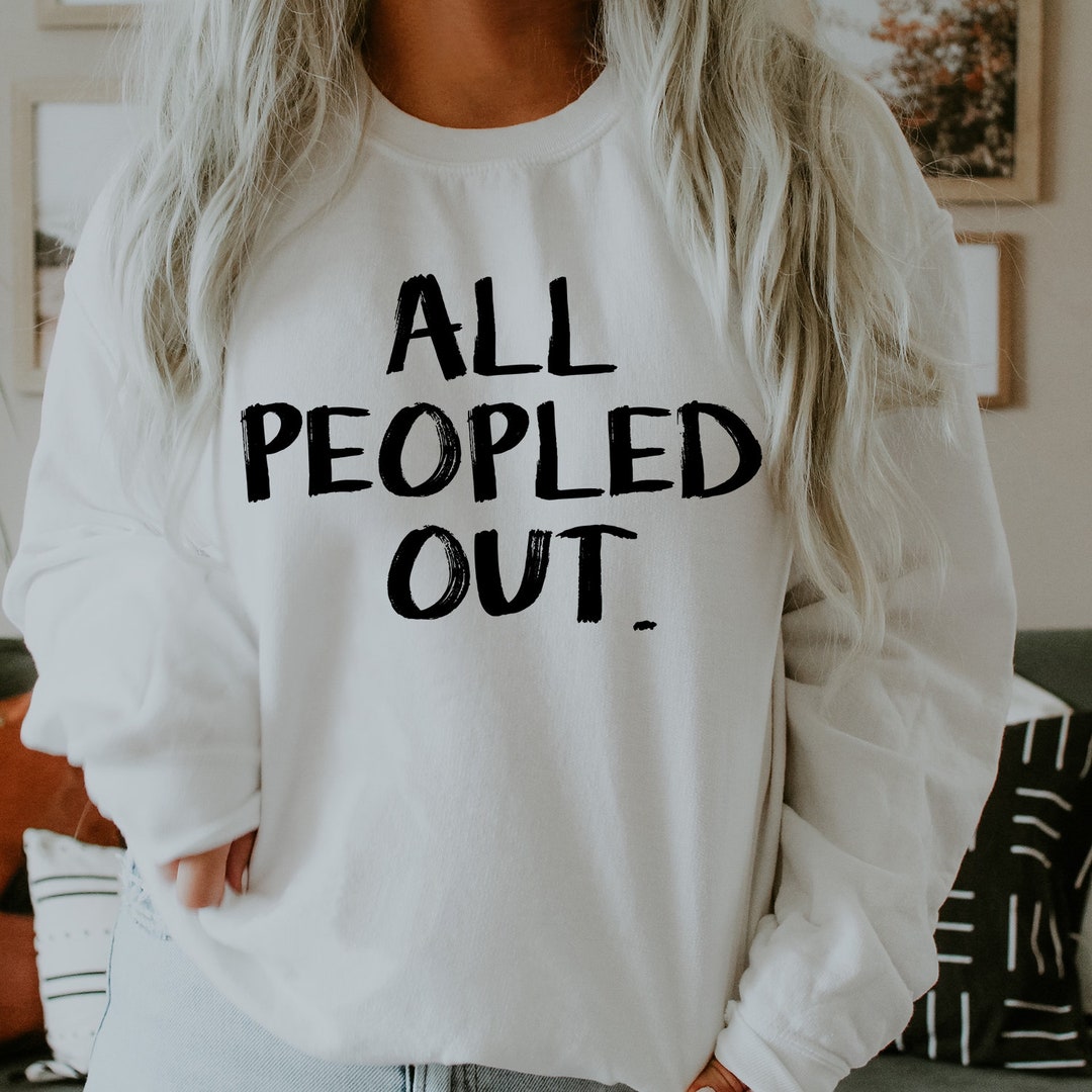 All Peopled Out Sweatshirt: Funny Introvert Graphic Tee - Etsy