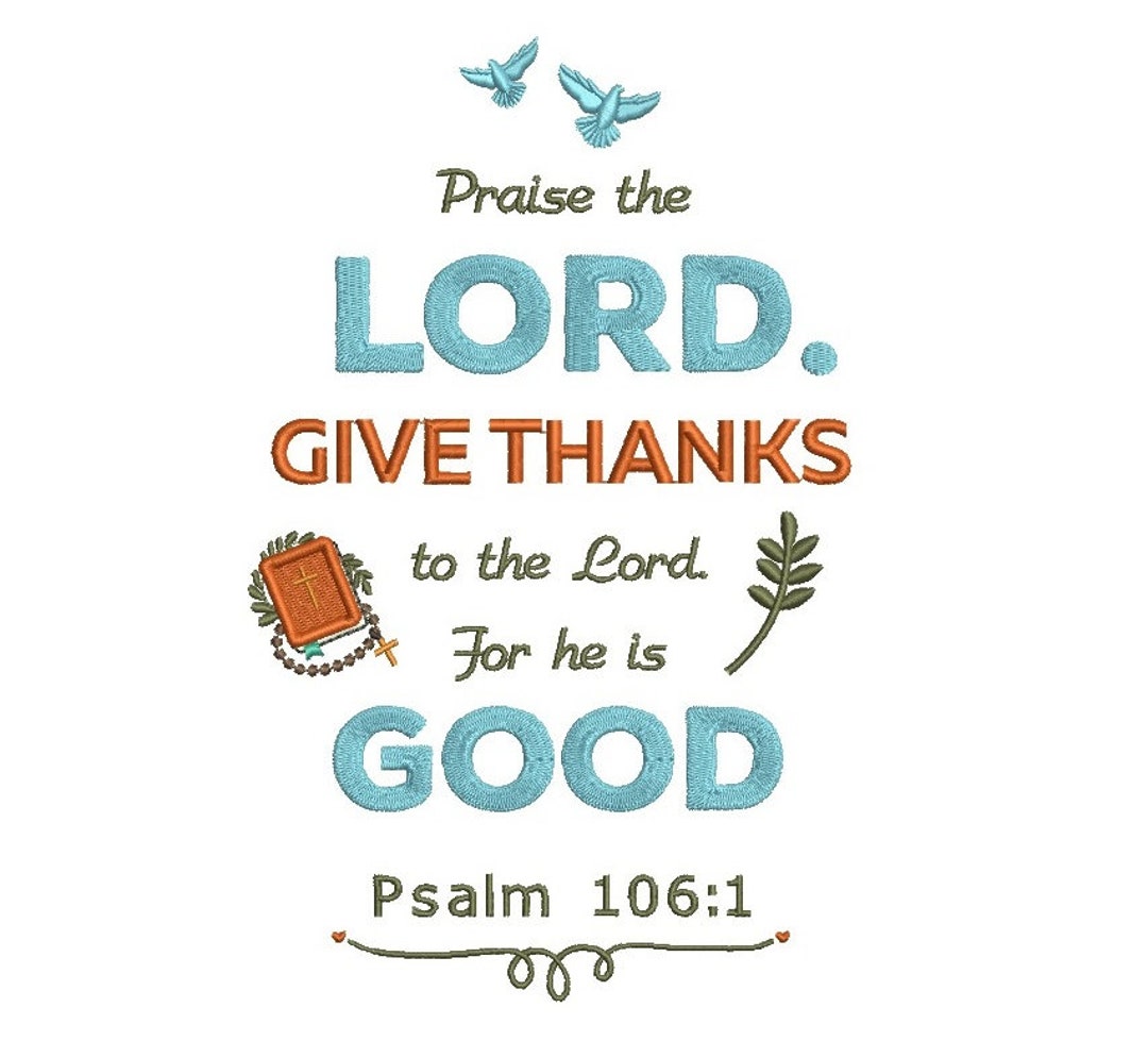 Praise the Lord Give Thanks to the Lord for He is Good Psalm 106-1 ...