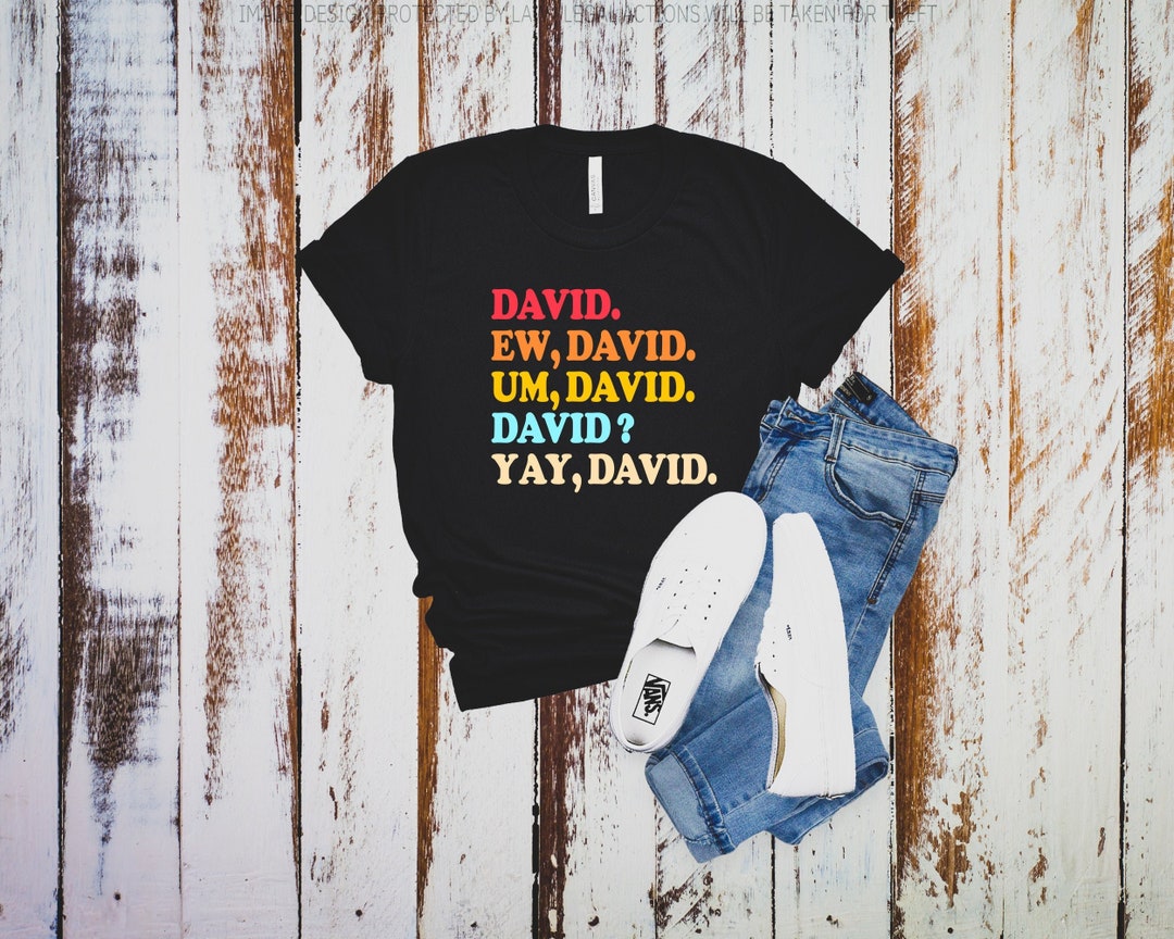 Ew David Um David Yay David Shirt, Ew David Shirt, David Rose Alexis ...