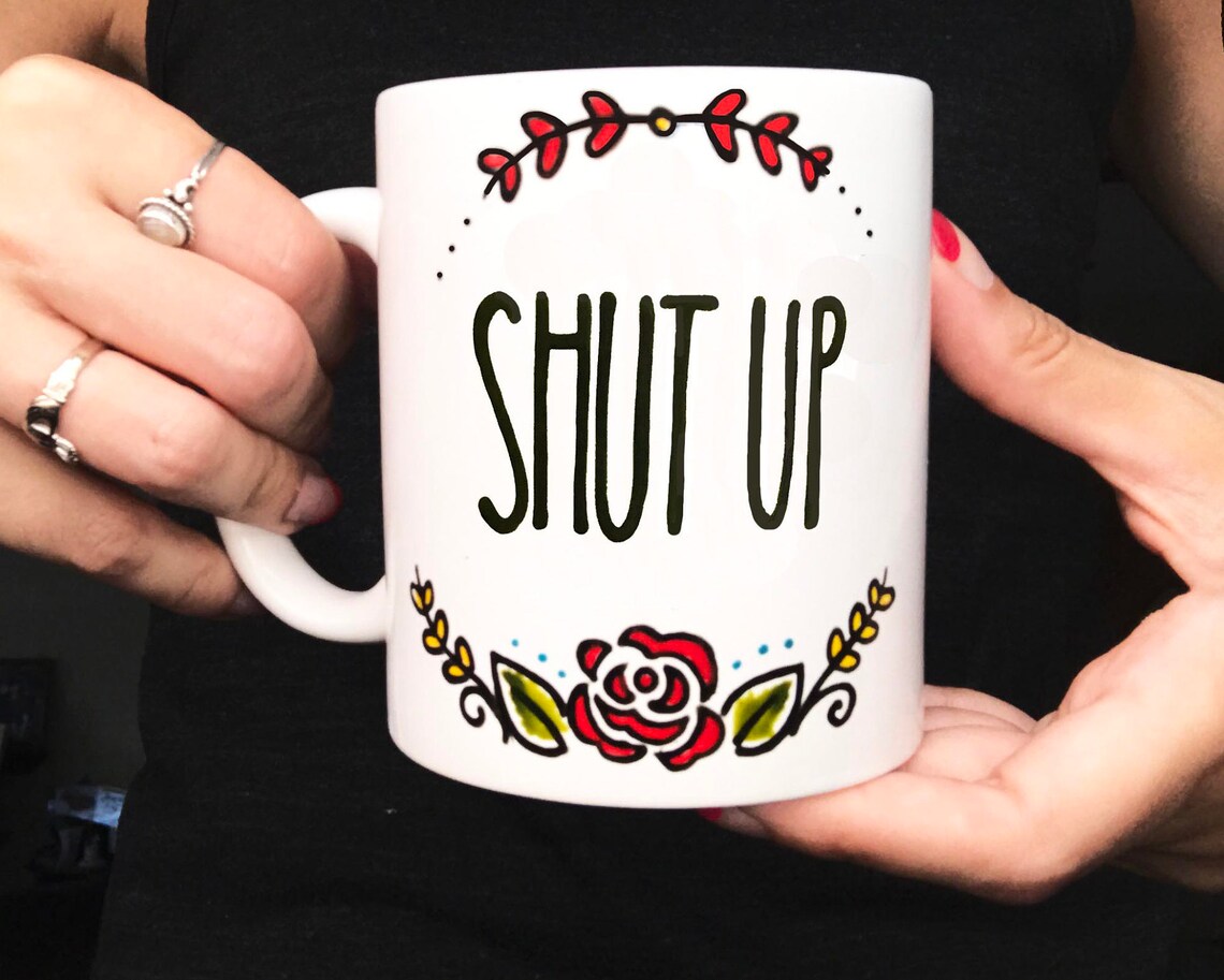 Shut up Coffee Mug Shut up Mug Funny Mug Sassy Mug Best - Etsy
