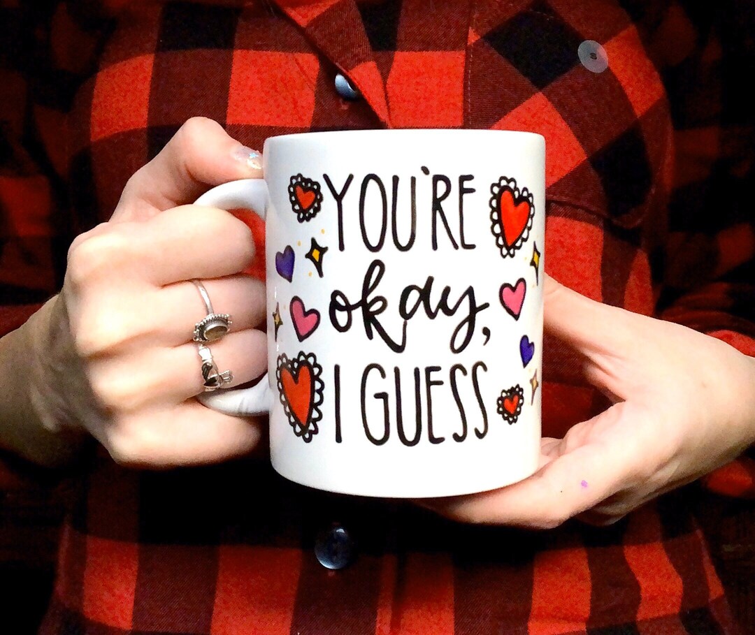 Valentine’s Day Mug, Funny Sarcastic Coffee Cup “you’re Okay, I Guess ...