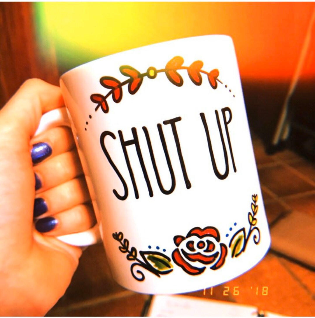 Shut up Coffee Mug Shut up Mug Funny Mug Sassy Mug Best - Etsy