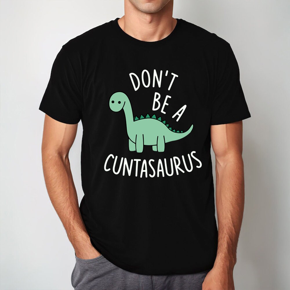 Don't Be A Cuntasaurus Shirt, Trendy Joke Gifts, Dinosaurs Crewneck ...