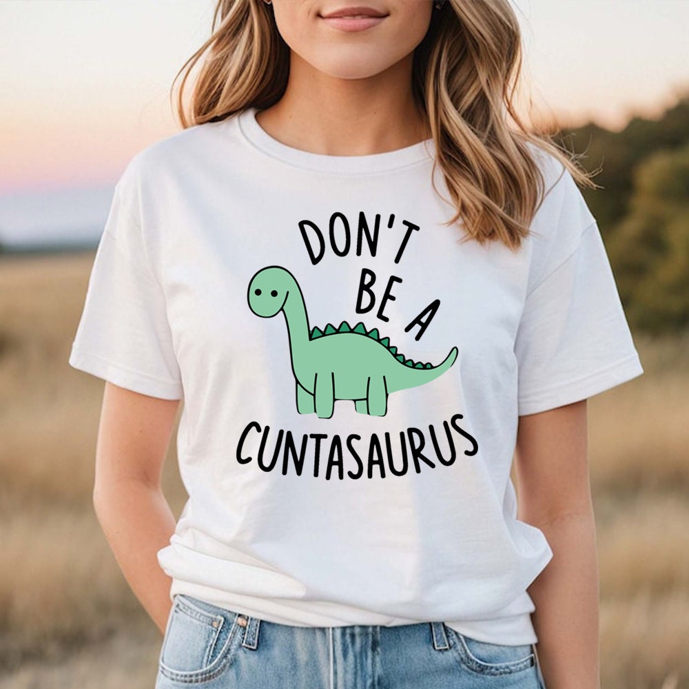 Don't Be A Cuntasaurus Shirt, Trendy Joke Gifts, Dinosaurs Crewneck ...