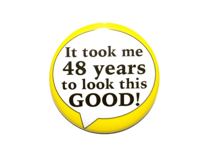 It Took Me 48 Years to Look This Good, 48 Year Old 2 1/4 Inch Birthday ...