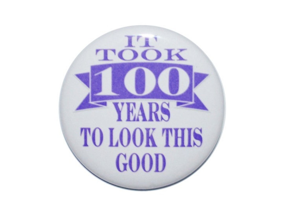 100th Birthday , 100 Years Old, It Took Me 100 Years to Look This Good ...