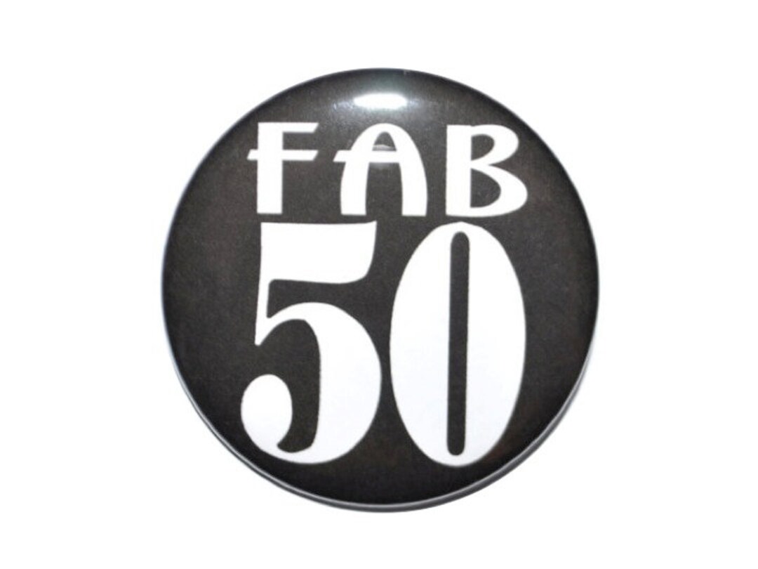 Fab 50 Fifty and Fabulous 50th Birthday 50 Year Old Button 2 1/4 Inch ...