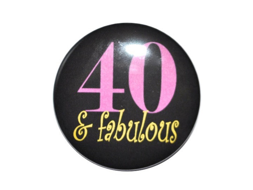 40th Birthday Forty and Fabulous 40 Year Old 2 1/4 Inch Pin Back ...