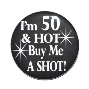 50th Birthday Button, I'm 50 & Hot Buy Me a Shot, 50 Year Old, 50 Years ...