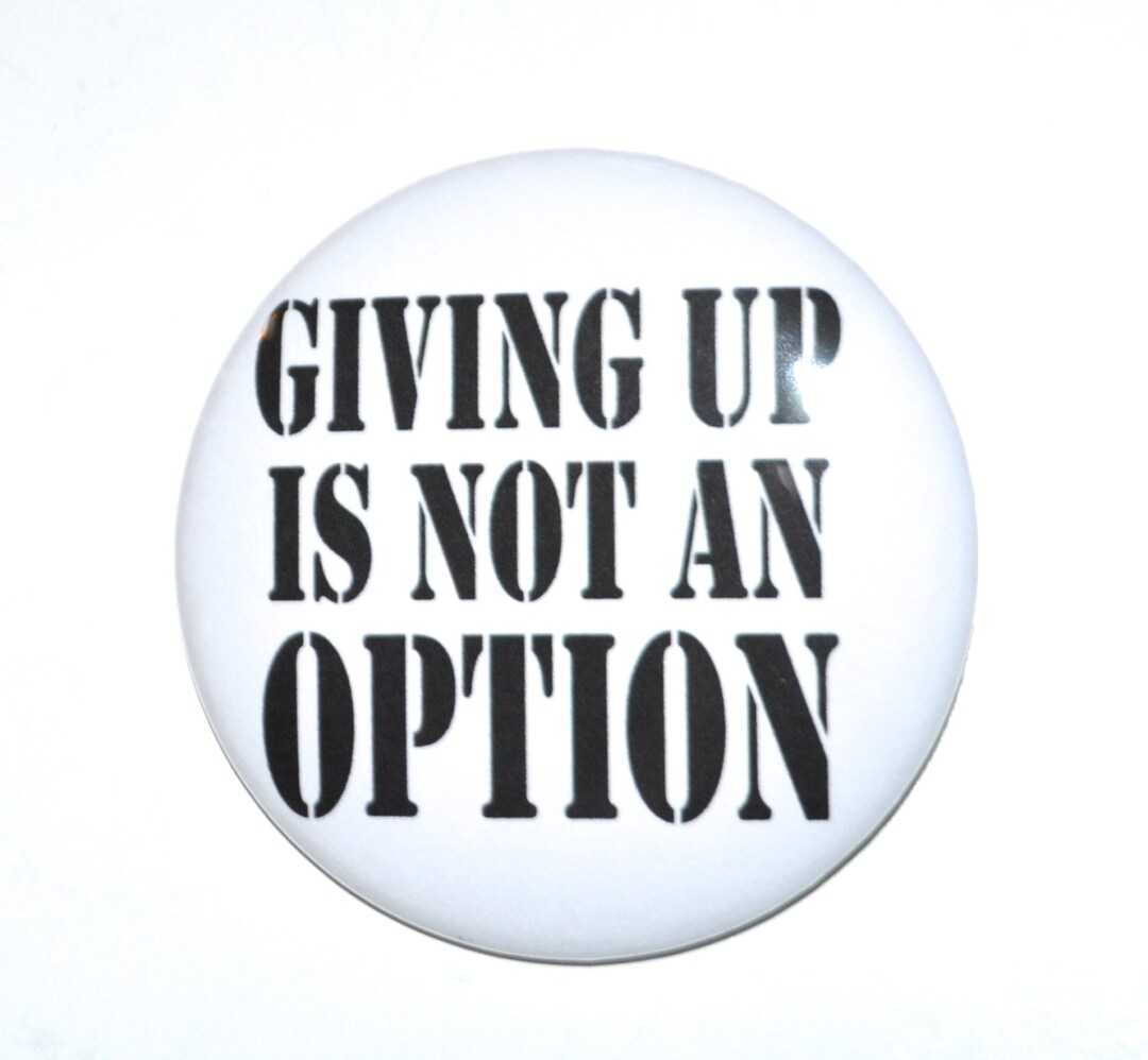 Giving up is Not an Option 2 1/4 Inch Pin-back Button - Etsy