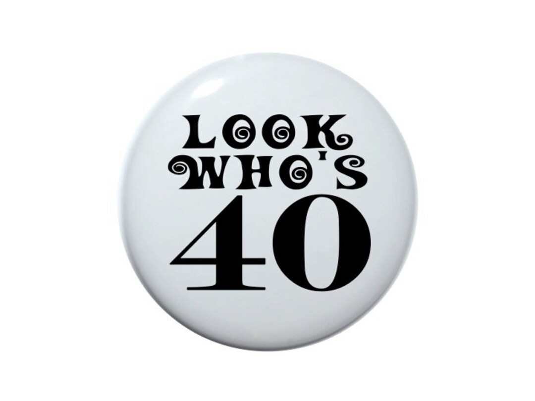 40 Year Old 40th Birthday Button Look Who's 40 Birthday Party Grab Bag ...