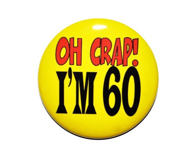 Oh Crap I'm 60 Birthday Button 60 Year Old Oh No 60 the Big Six Oh 60th ...