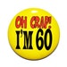 Oh Crap I'm 60 Birthday Button 60 Year Old Oh No! 60 the Big Six Oh ...