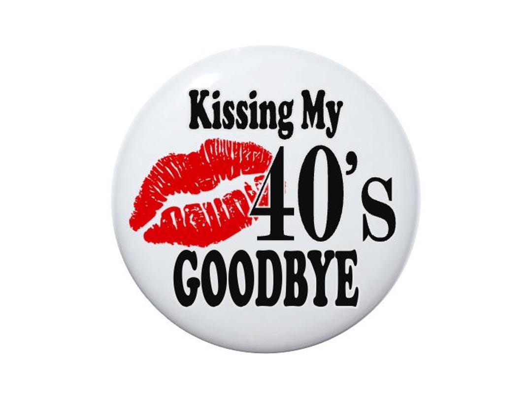 50 Years Old, Kissing My 40s Goodbye, 50th Birthday, 50 Year Old Button ...