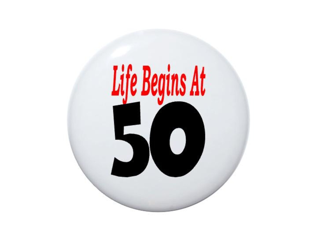 50 Years Old, Life Begins at 50, 50th Birthday, Party Button 2 1/4 Inch ...