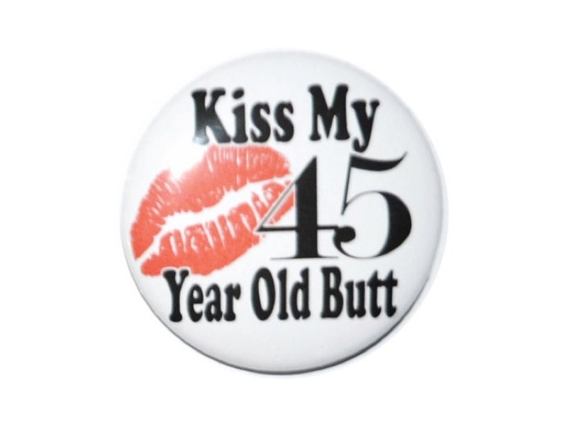 Kiss My 45 Year Old Butt 45 Year Old 4th Birthday 2 1 4 Inch Etsy