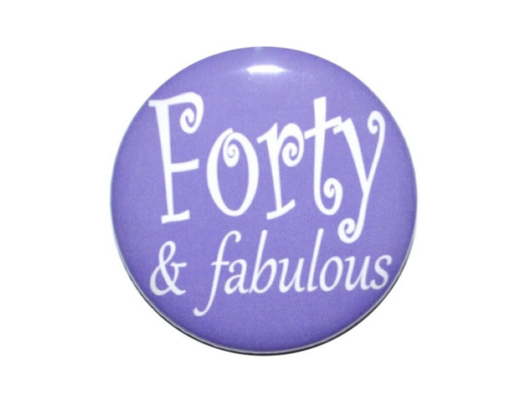 40 Years Old, 40th Birthday, 40 and Fabulous, Birthday Button 2 1/4 ...