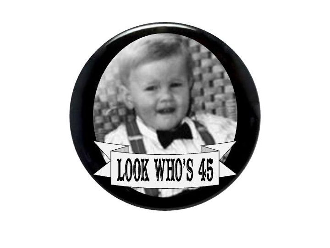 LARGE Look Who's 45, Picture Button, 45th Birthday Pin, 45 Years Old ...