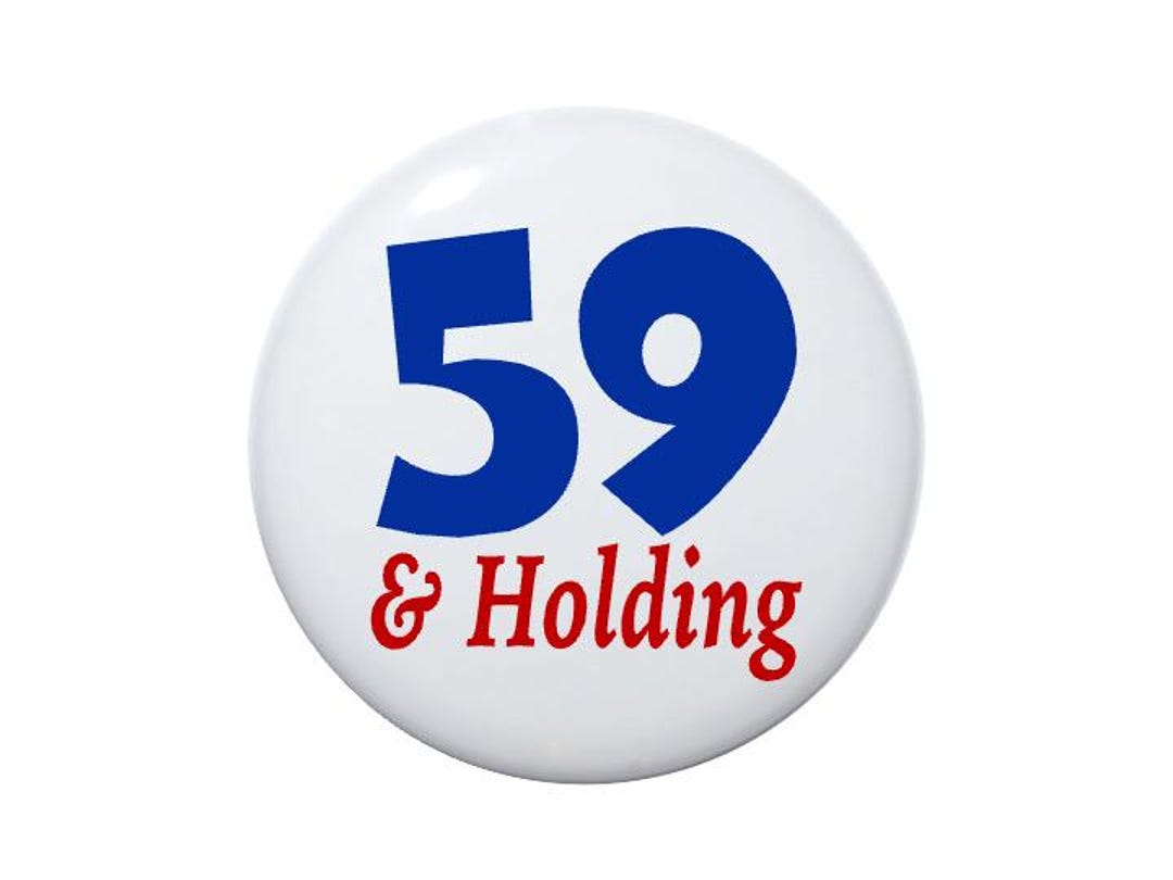59 and Holding, 59 Years Old, 59th Birthday 2 1/4 Inch Pin-back Button ...
