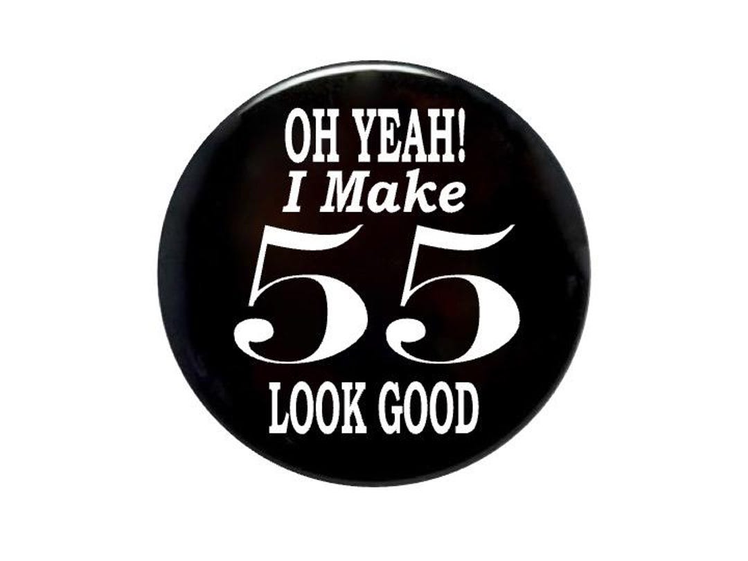 55 Years Old, Oh Yeah I Make 55 Look Good, Party Favors 55th Birthday ...