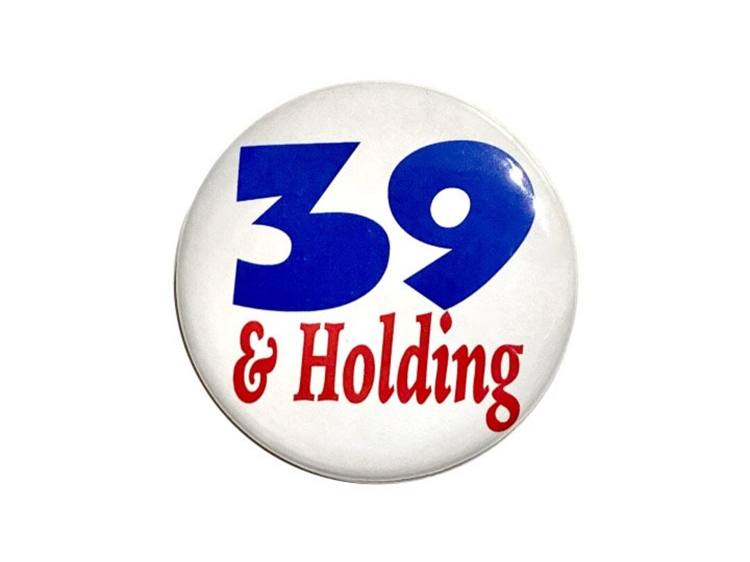 39 and Holding, 39 Years Old, 39th Birthday 2 1/4 Inch Pin-back Button ...