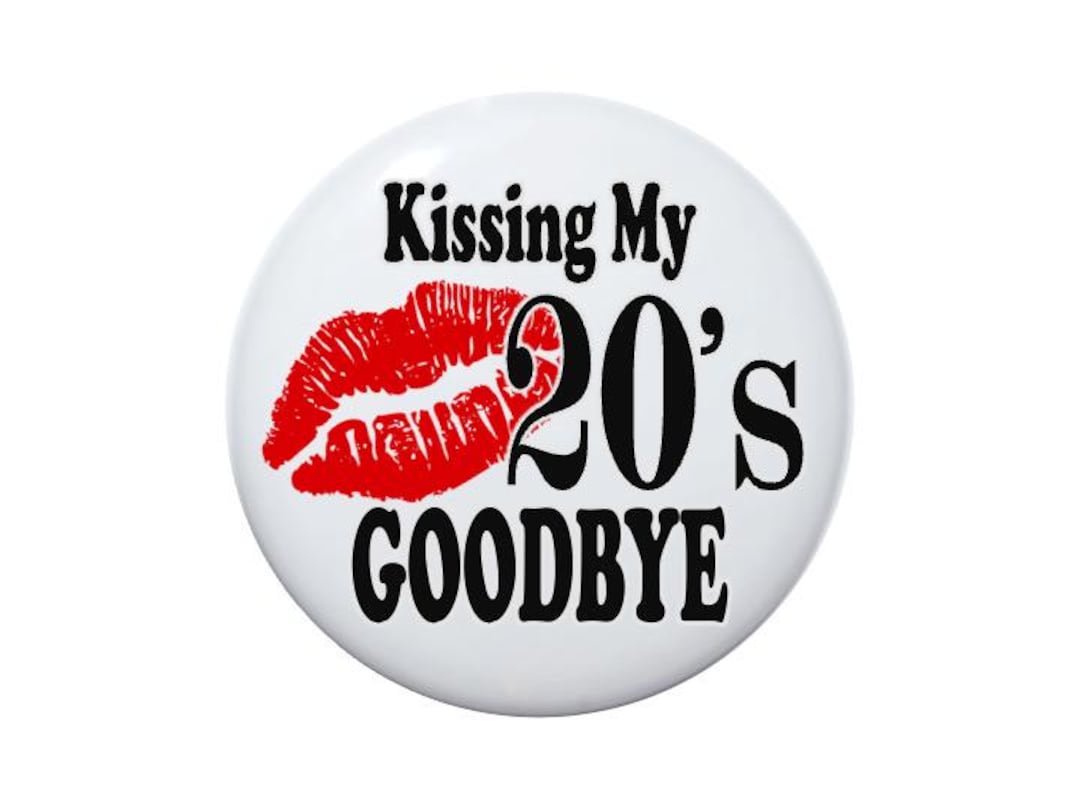 Kissing My 20's Goodbye, 30 Years Old, 30th Birthday 2 1/4 or 3 1/2 Inch Pin-back Button - Etsy