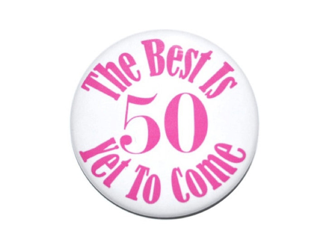 50 the Best is yet to Come 50th Birthday Buttons 50 Year Old 2 1/4 Inch ...