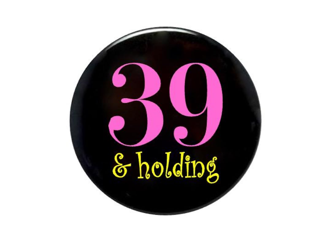39 Years Old, 39 and Holding, 39th Birthday, Birthday Gift, 2 1/4 Inch ...