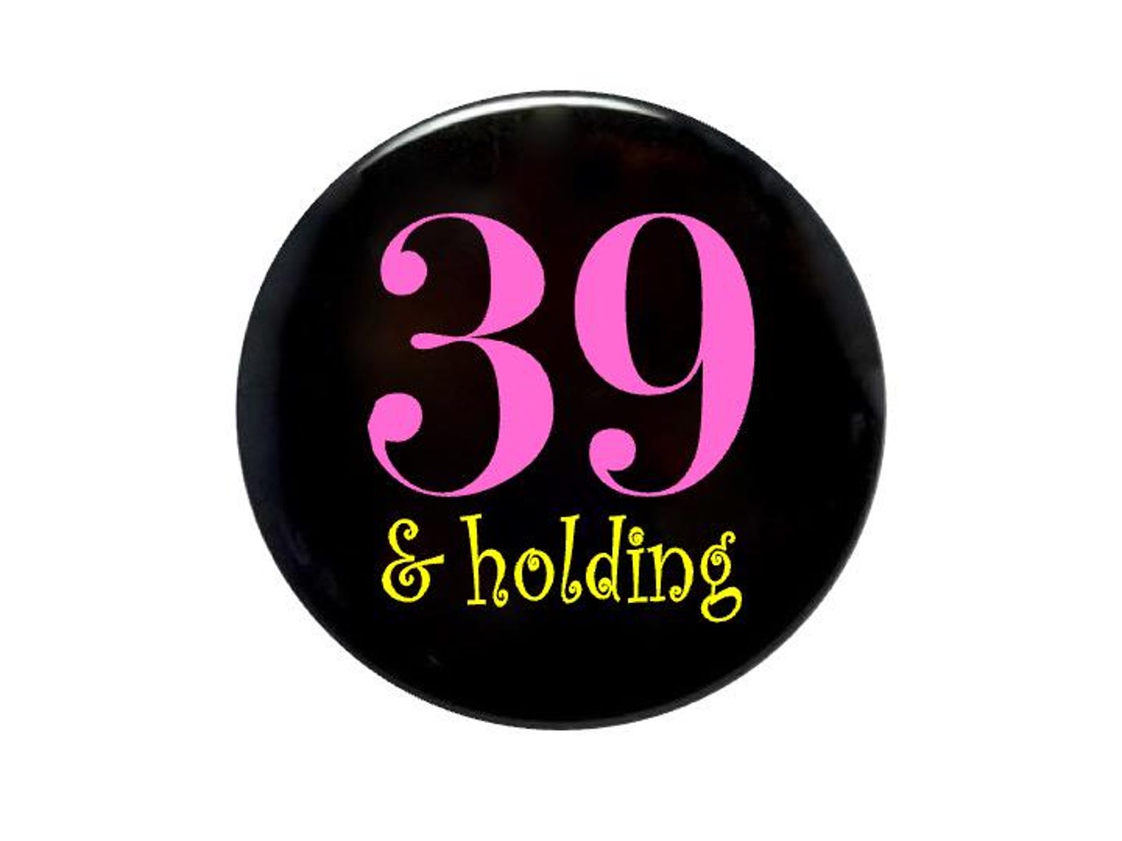 39 Years Old, 39 and Holding, 39th Birthday, Birthday Gift, 2 1/4 Inch ...