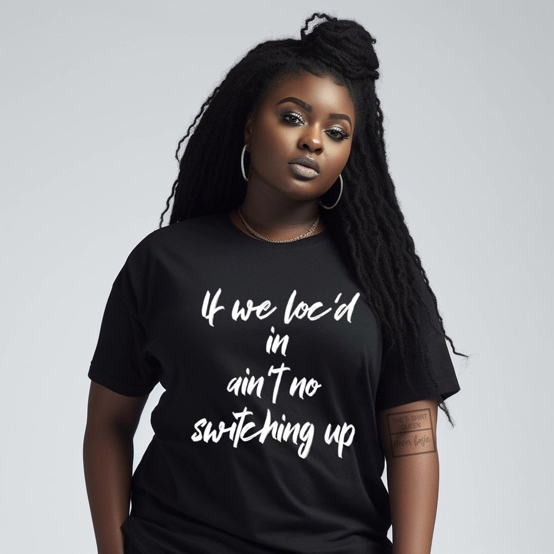 If We Loc'd in Ain't No Switching Up, Loc'd Shirt, Locs Shirt, Loc Love ...