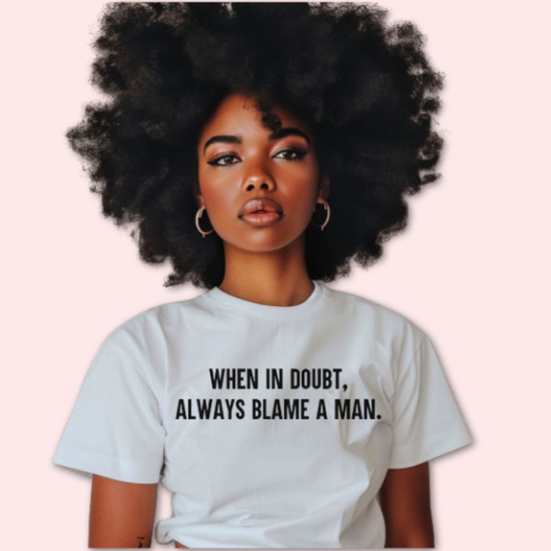 When in Doubt, Always Blame A Man, Funny Shirt, Funny Tee, Statement ...