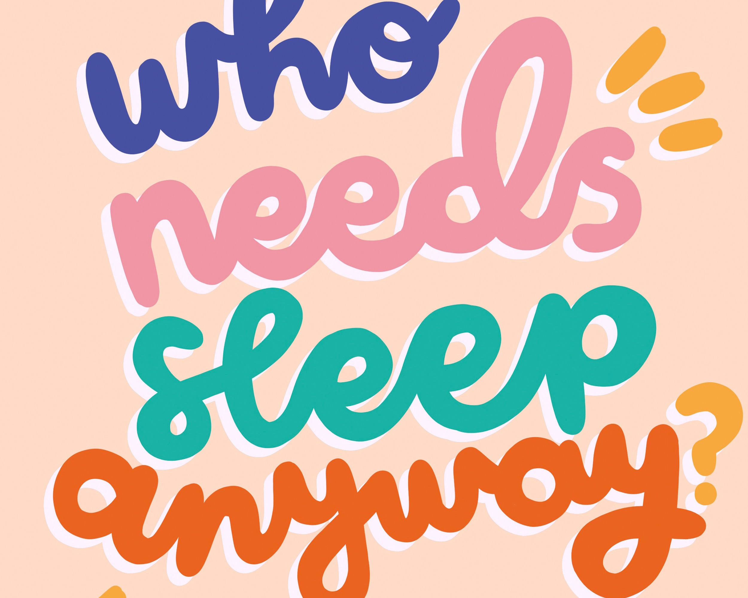 Who Needs Sleep Anyways