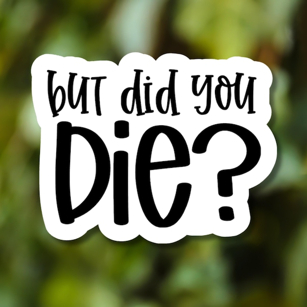 But Did You Die Sticker - Etsy