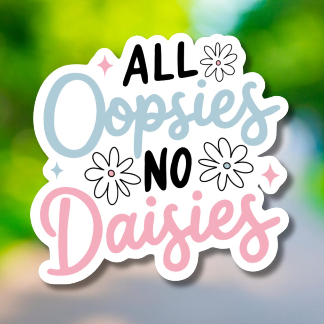 Funny All Oopsies No Daisies Sticker - Laptop, Phone, Water Bottle ...