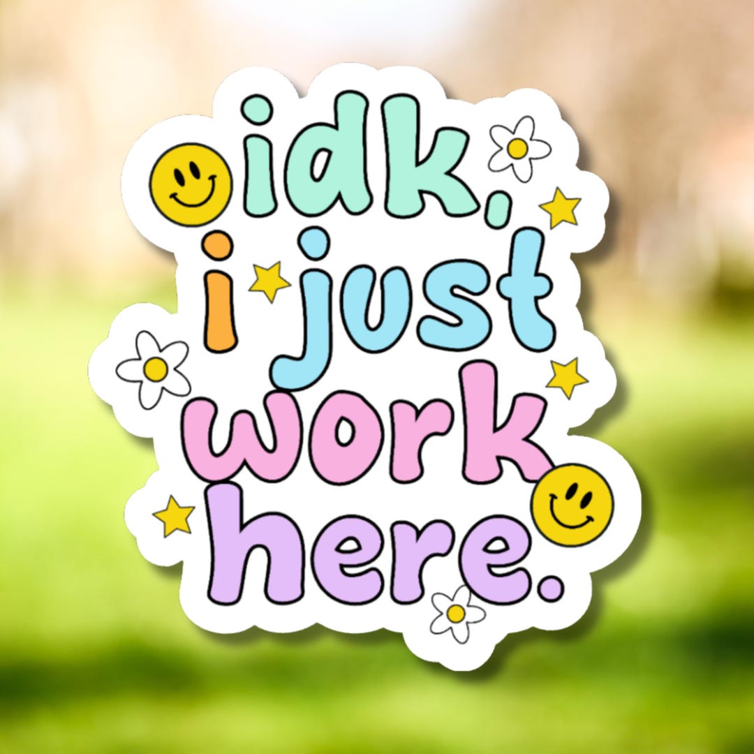 IDK I Just Work Here Vinyl Sticker, Funny Office Humor Decal - Water ...