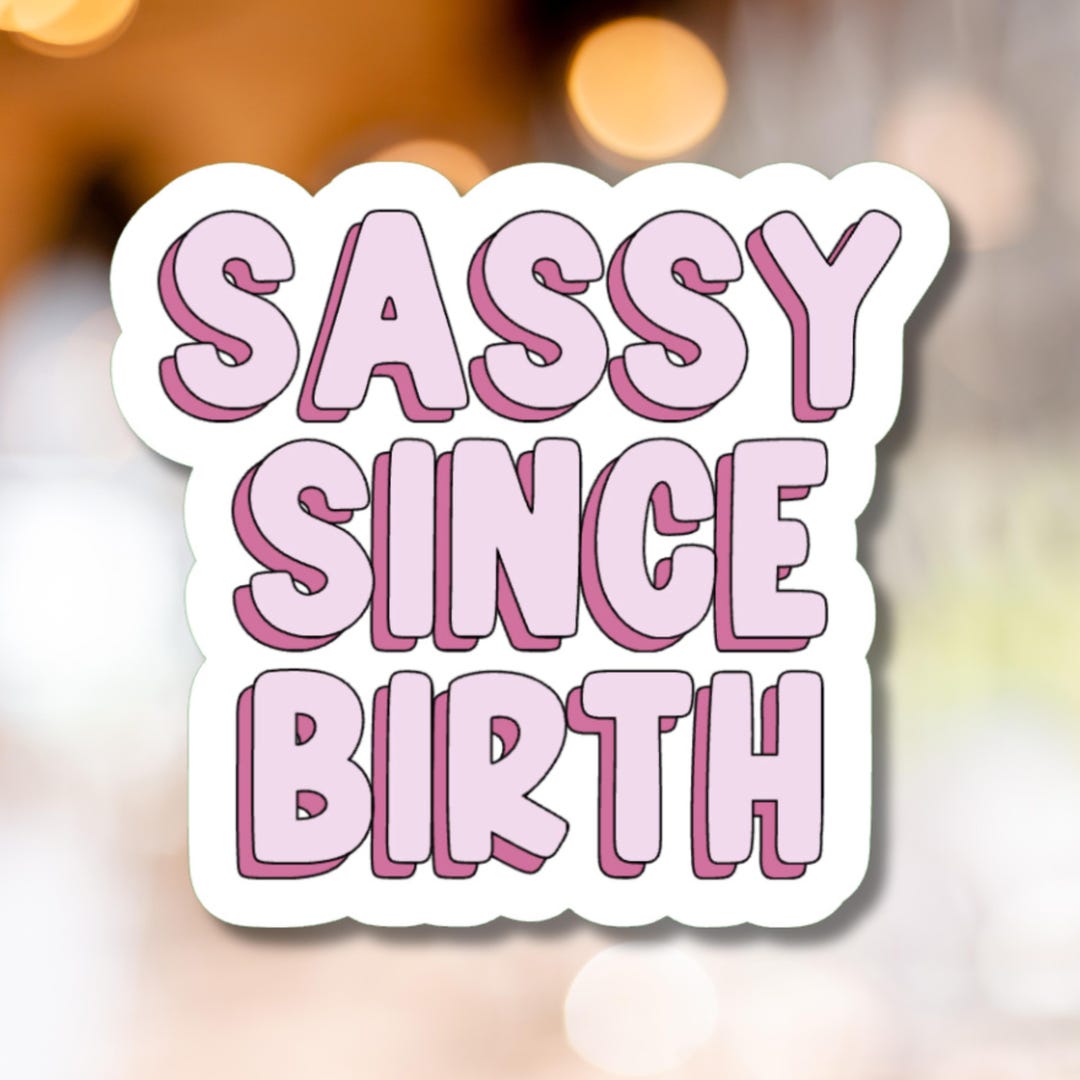 Sassy Since Birth Sticker, Funny Laptop, Phone, Water Bottle Decal - Etsy