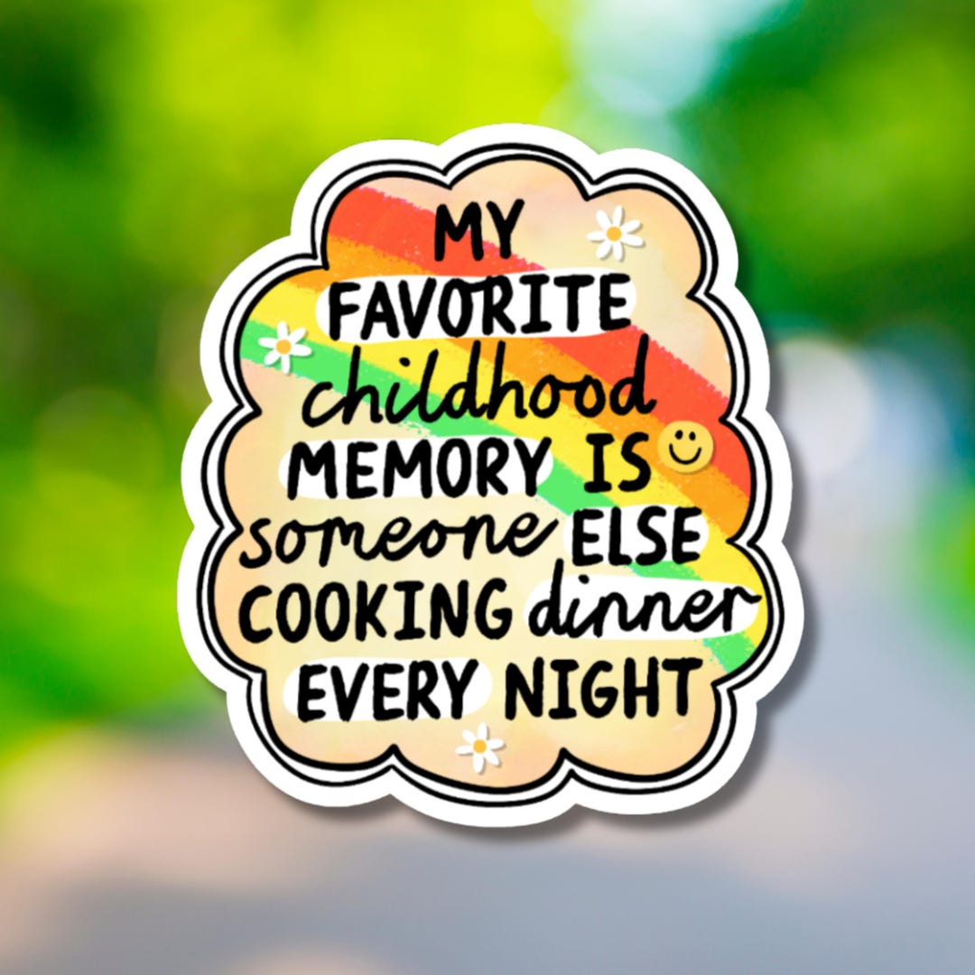 My Favorite Childhood Memory is Someone Else Cooking Dinner Every Night ...