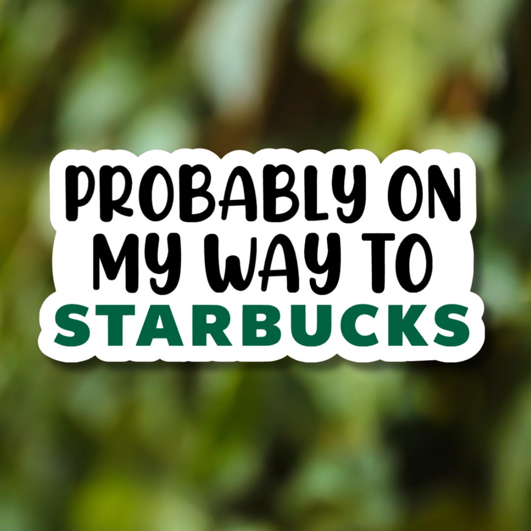 Probably on My Way to Starbucks Sticker, Starbucks Coffee Sticker, I ...