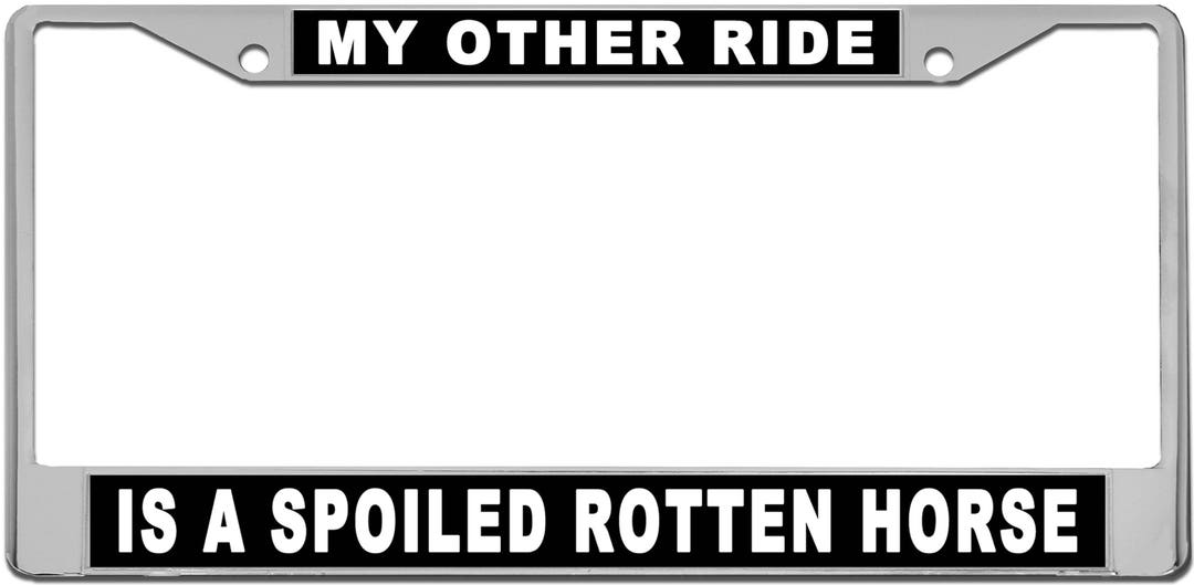 Other Ride is A Spoiled Horse License Plate Frame - Etsy
