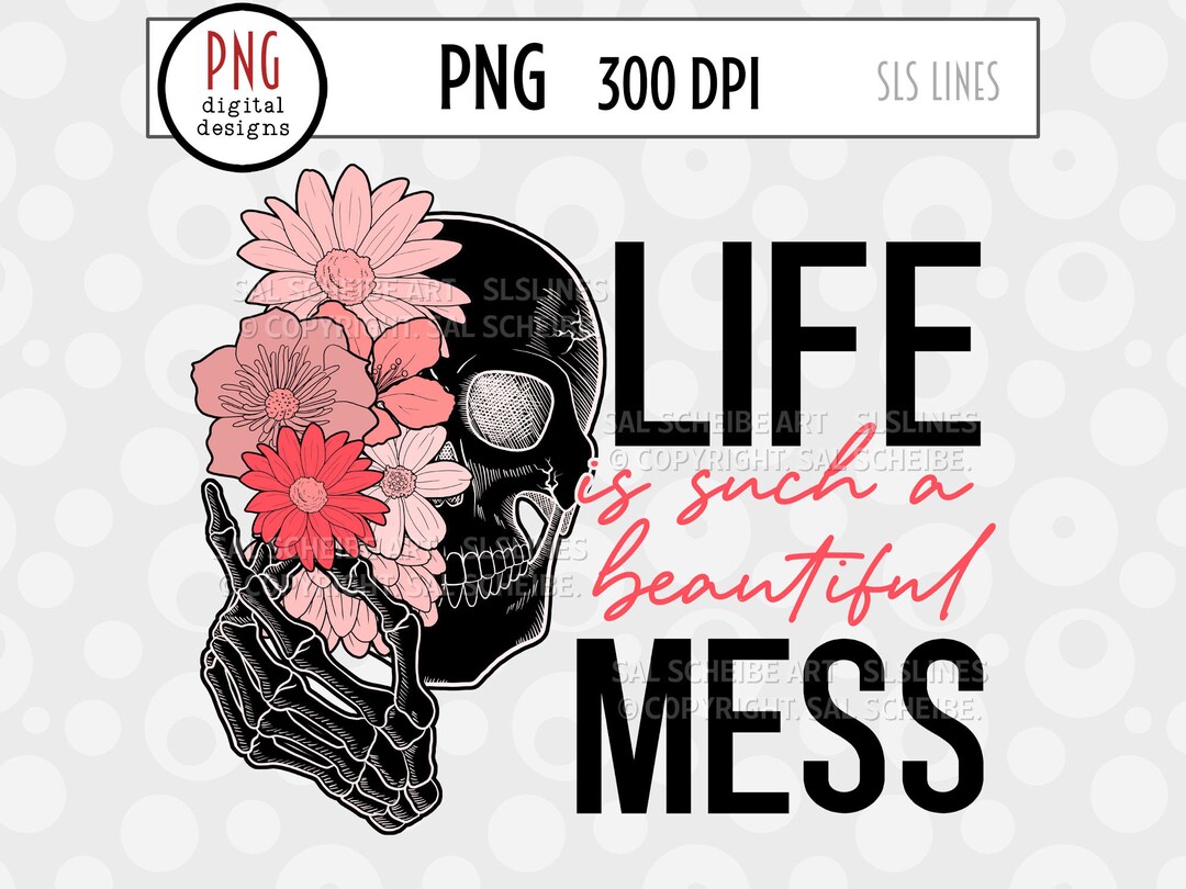 Life is Such a Beautiful Mess PNG, Flower Skull, Skeleton Sublimation ...