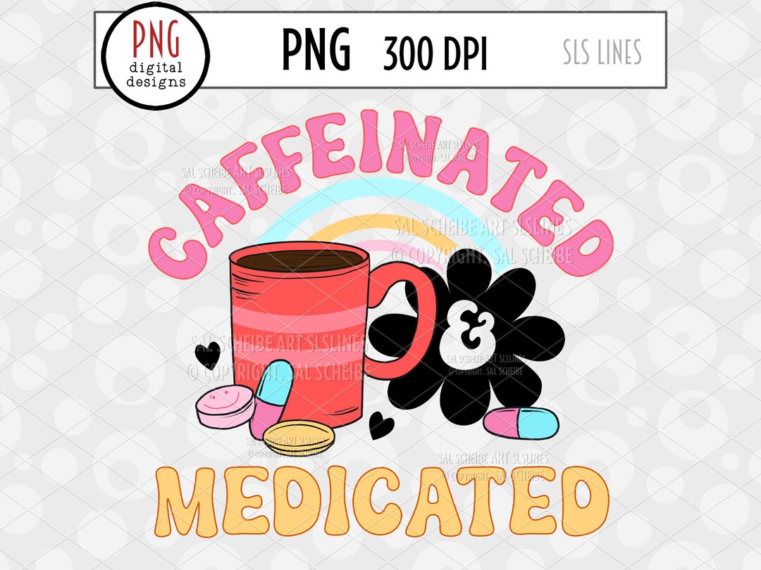 Caffeinated & Medicated PNG, Mental Health Png, Retro Sublimation, Self ...