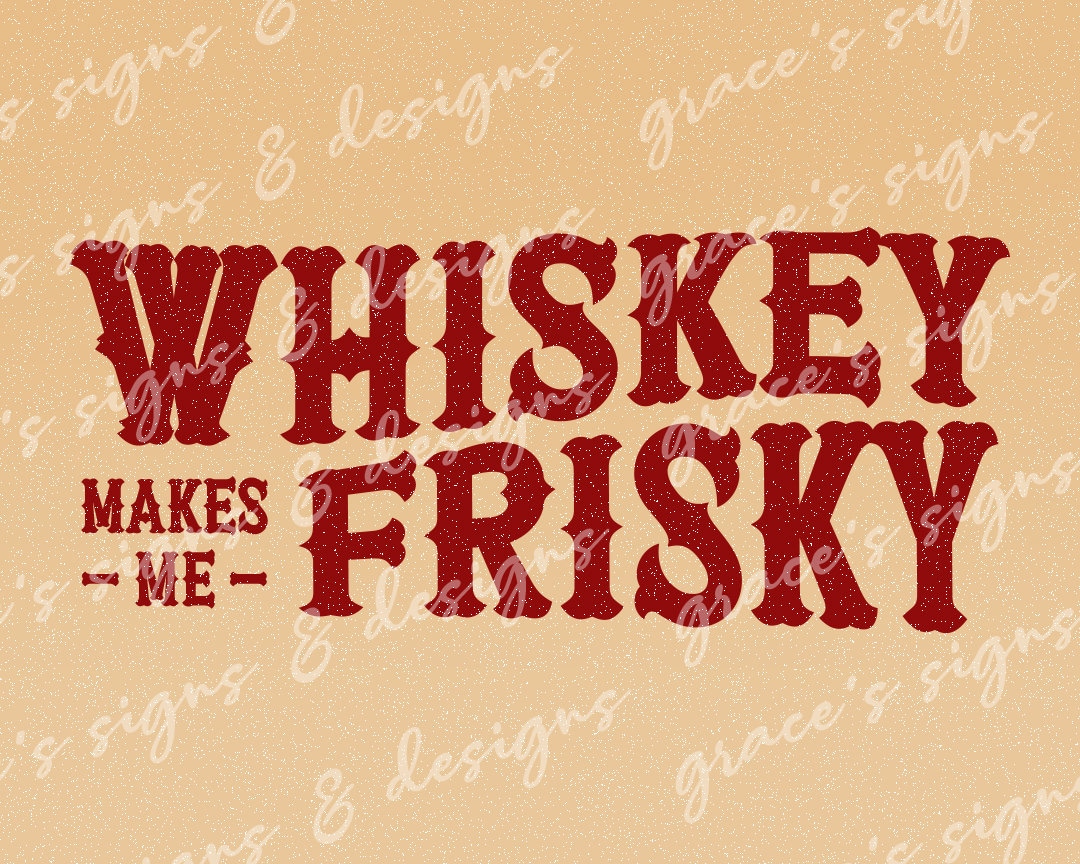 Whiskey Makes Me Frisky Design File JPEG, PNG for Shirts, Decals ...