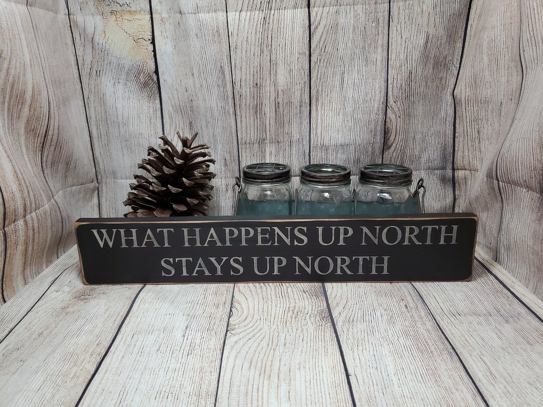 What Happens up North Stays up North, Primitive Sign, Cabin Sign ...