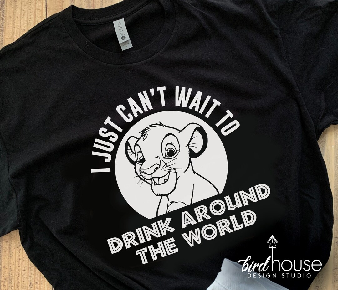Simba I Just Can't Wait to Drink Around the World Shirt, Funny Disney ...