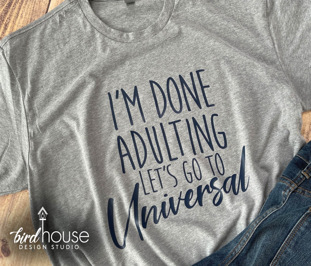 I'm Done Adulting Shirt Universal Graphic Tee, Any Color or Style ...