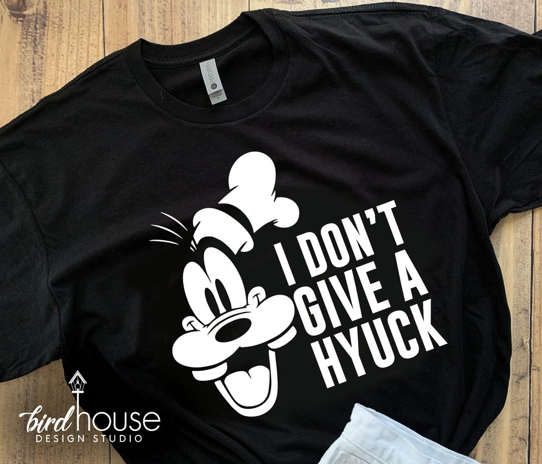I Don't Give a Hyuck Funny Goofy Shirt, Cute Disney Graphic Tee, Funny ...