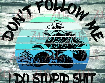 Dont Follow I Do Stupid Shit ATV Offroad SVG PNG File - Etsy