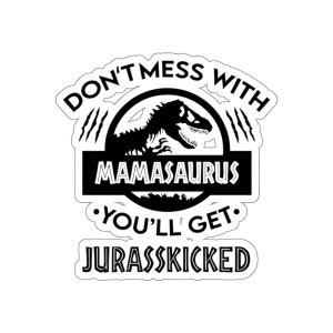 Dont Mess With Mamasaurus You'll Get Jurasskicked Sticker | Indor ...