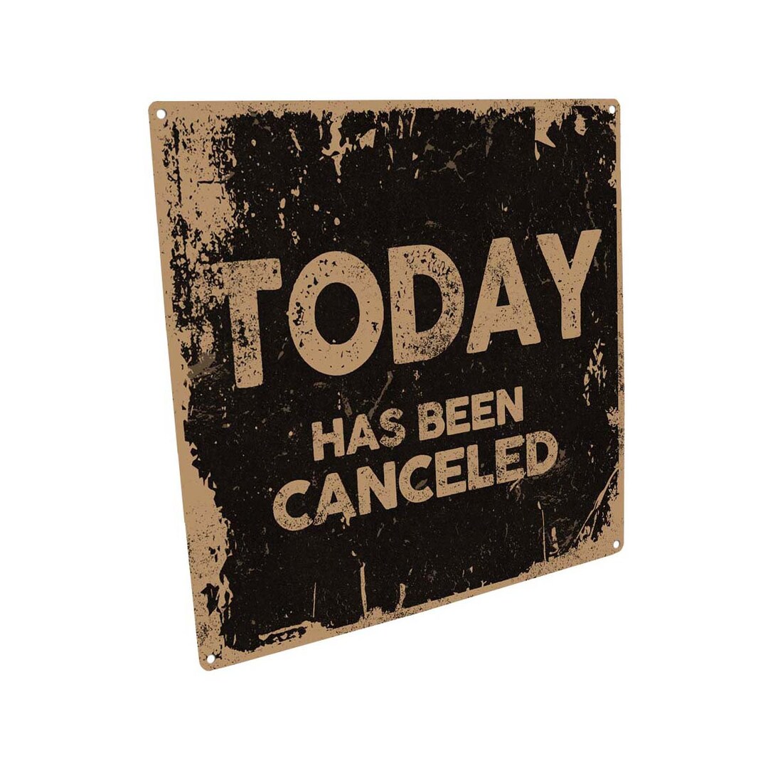 Today Has Been Canceled Metal Sign for Home, Office, Studio, Gameroom ...