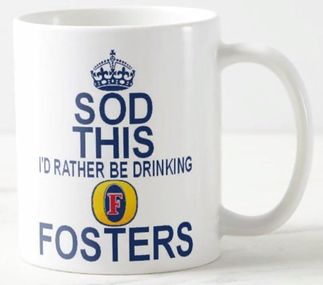 Joder, preferiría estar bebiendo FOSTERS MUG mantén la calma y continúa ...